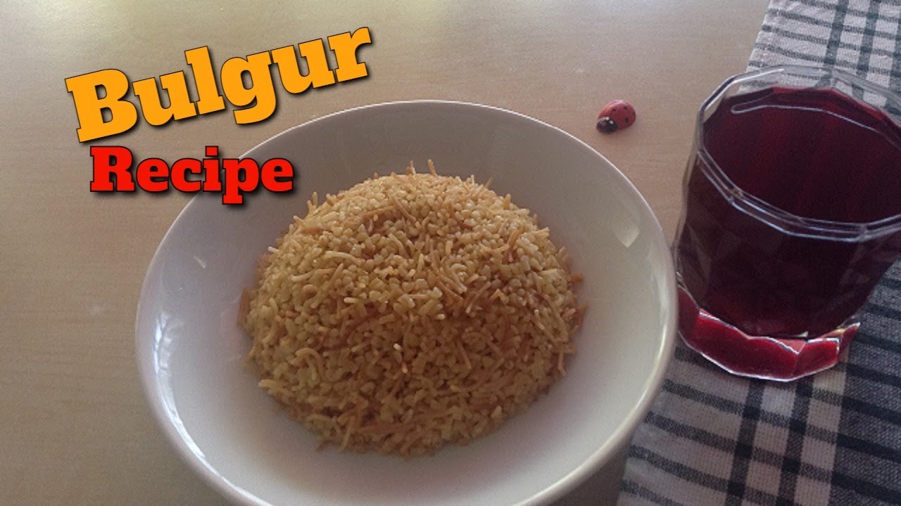 Bulgur Recipe: How to Cook Bulgur Wheat - Turkish Bulgur Pilaf Recipe ...