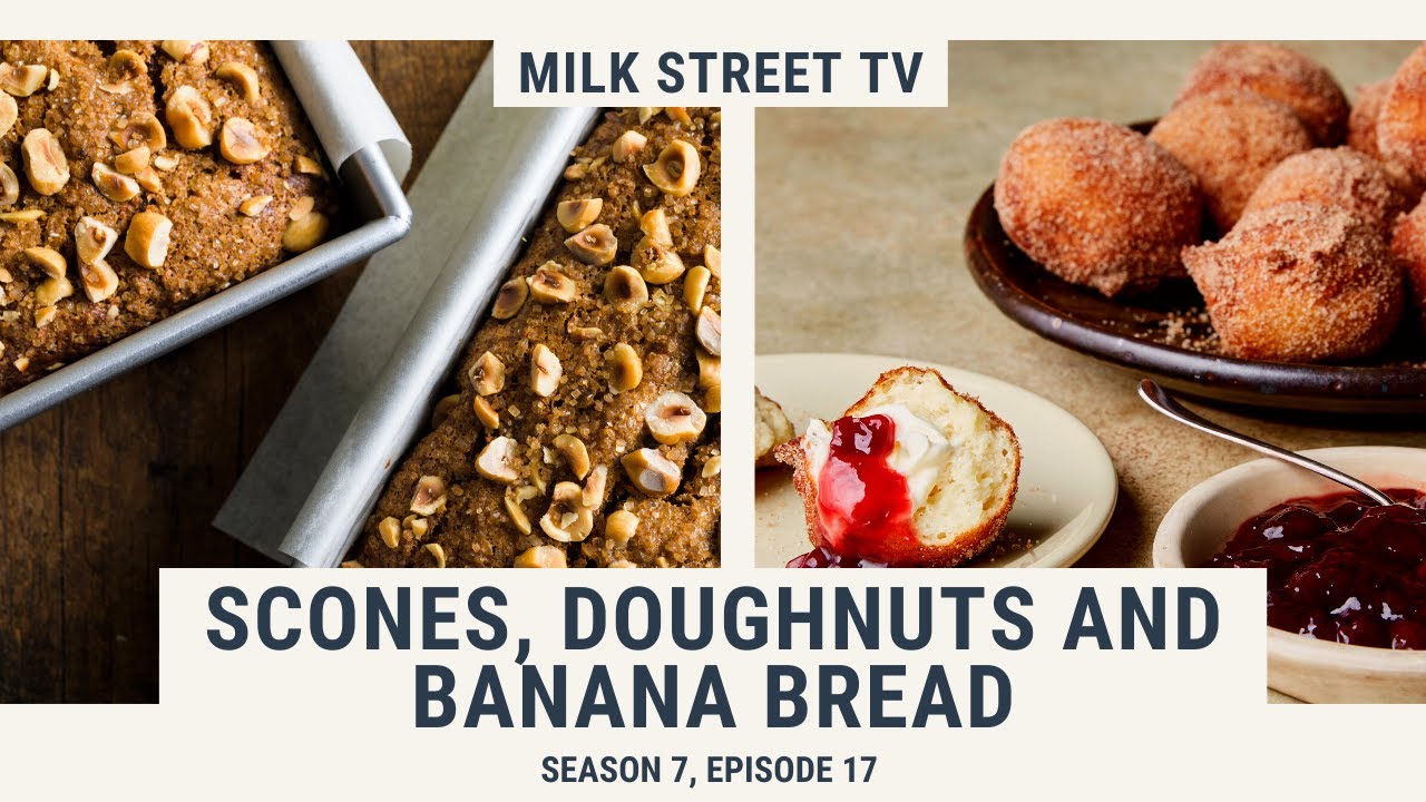 Scones, Doughnuts and Banana Bread | Milk Street TV Season 7, Episode ...