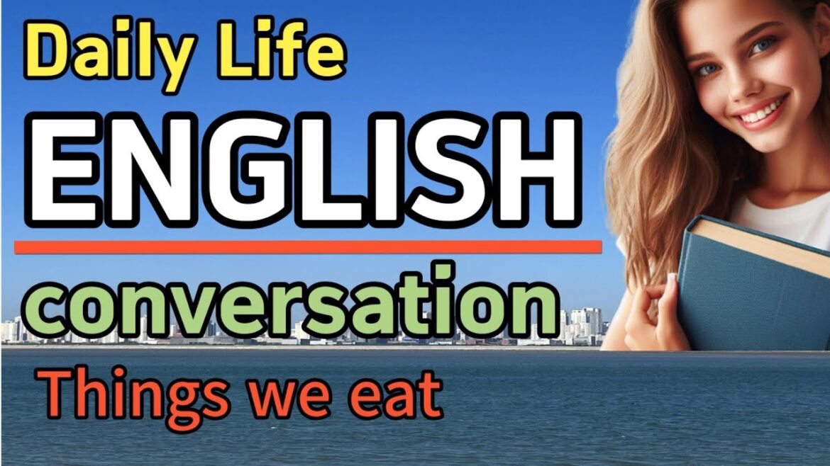 Daily Life English conversation Things we eat - Dining and Cooking