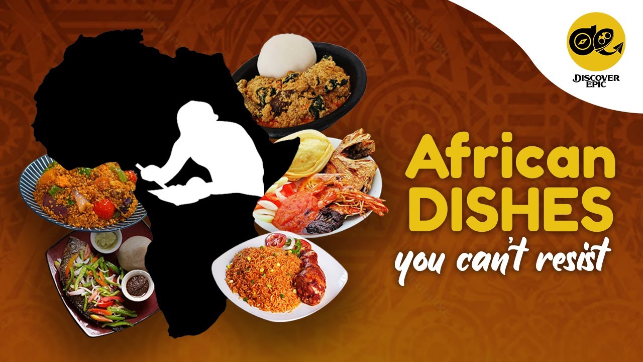 10 African Dishes You MUST Taste Before You Die - Dining and Cooking