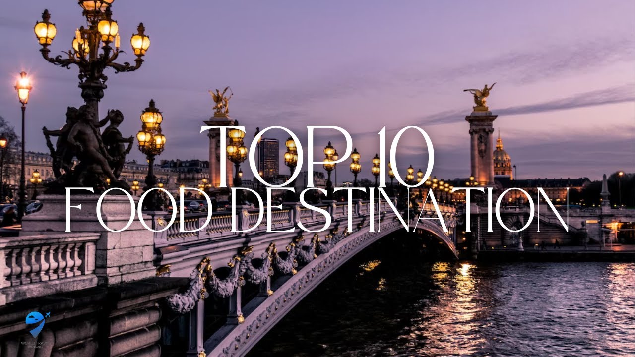 The Top 10 Destinations for Food Lovers in 2023 - Dining and Cooking