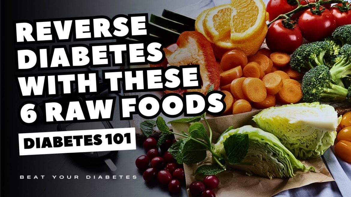 Top 6 Raw Foods To Help Reverse Diabetes - Dining and Cooking