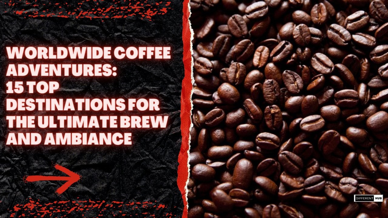 Worldwide Coffee Adventures: 15 Top Destinations for the Ultimate Brew and Ambiance - Different ...