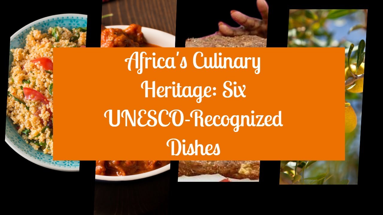 Six African Dishes recognized with UNESCO heritage status - Dining and ...